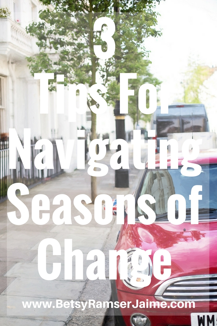 3 Tips for Navigating Seasons of Change | Betsy Ramser Jaime ... 3 Tips for Navigating Seasons of Change | Betsy Ramser Jaime ...
