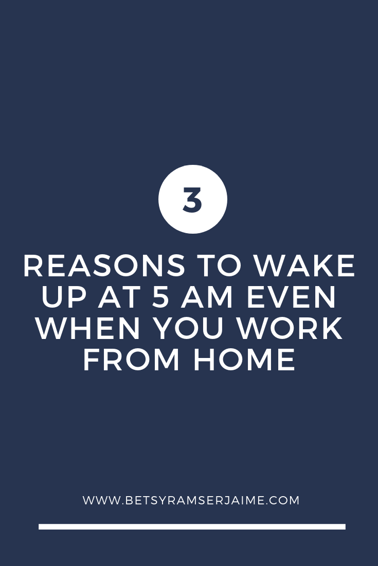 3 Reasons Why I Wake up at 5 AM Even Though I Work From Home | Betsy ...